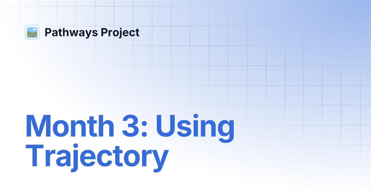 Month 3: Using Trajectory | Pathways Project