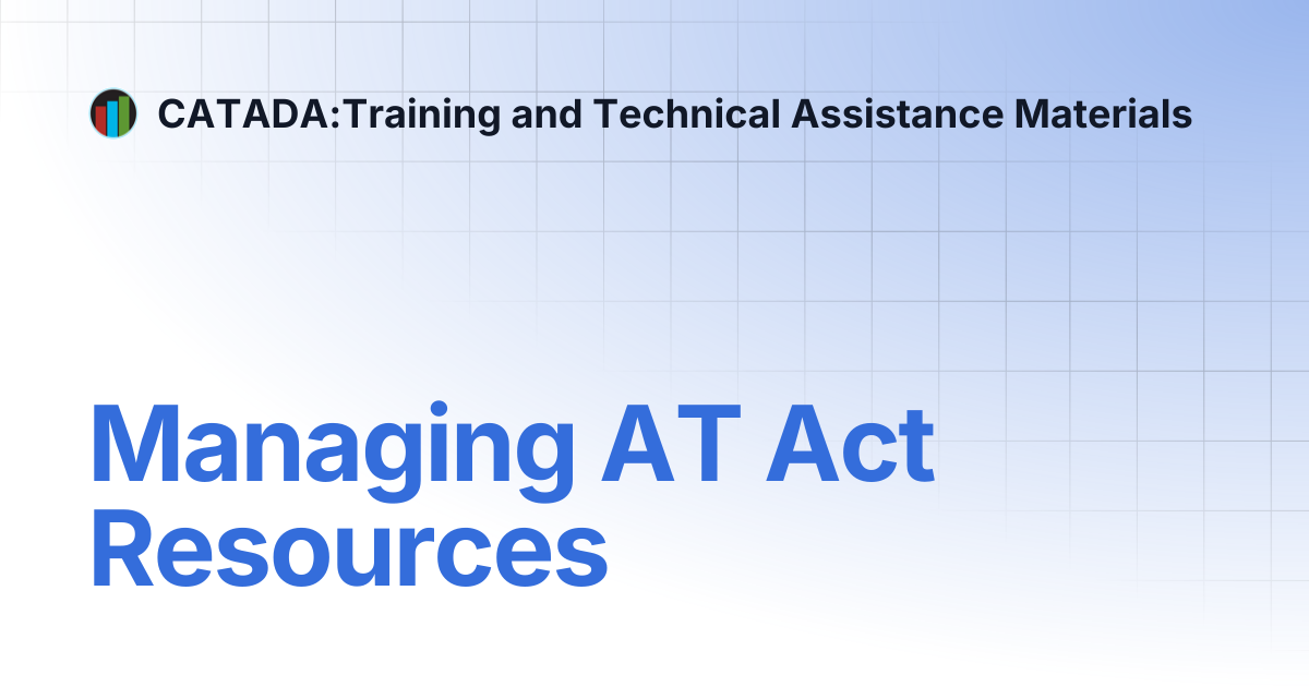 Managing AT Act Resources | CATADA:Training and Technical Assistance ...